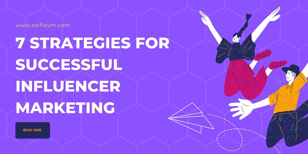 7 strategies for successful influencer marketing - Selfieym